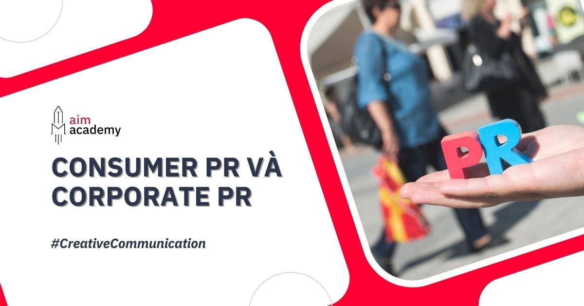 Consumer PR và Corporate PR thực sự khác nhau thế nào? Các bước để lên ...