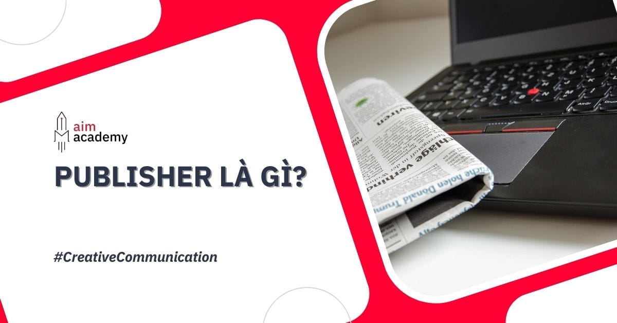 Publisher Là Gì? Công Việc Của Một Publisher